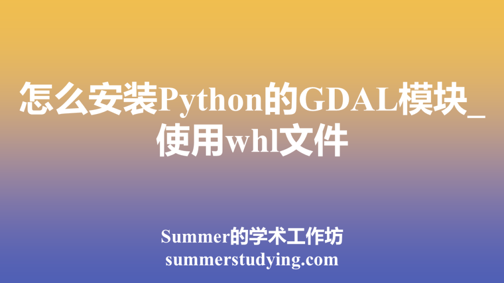 怎么安装Python的GDAL模块_使用whl文件 - Summer的学术工作坊